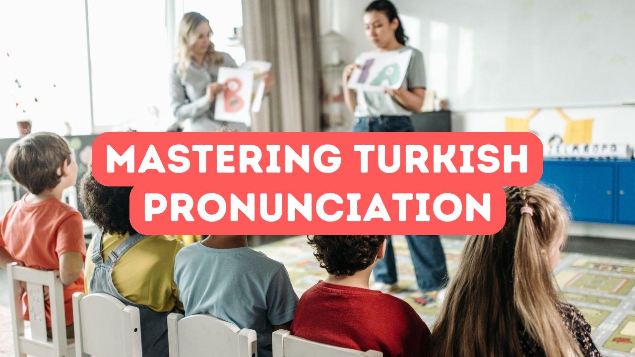 Mastering the Sounds of Turkish: A Guide to Native Pronunciation