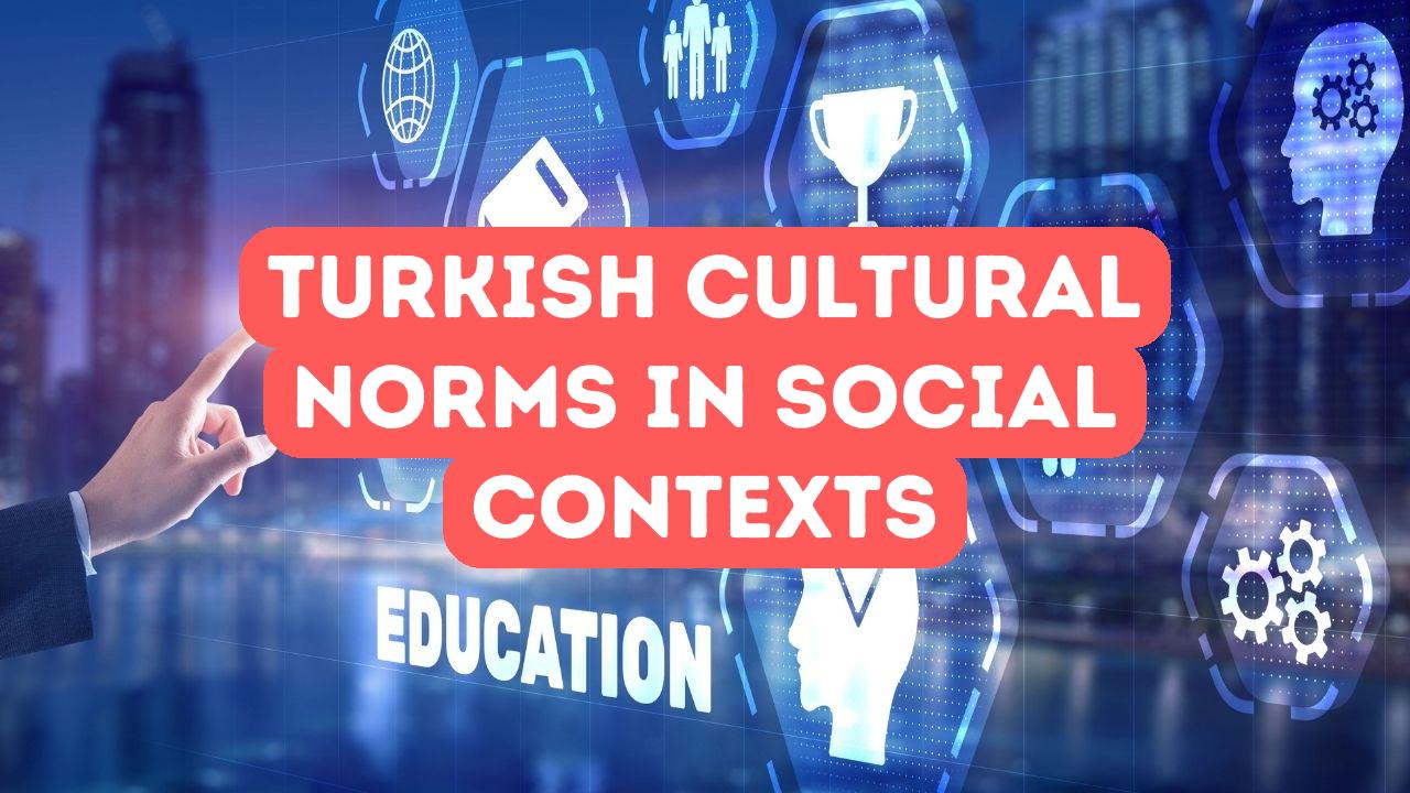 Understanding Turkish Cultural Norms: Language in Social Contexts