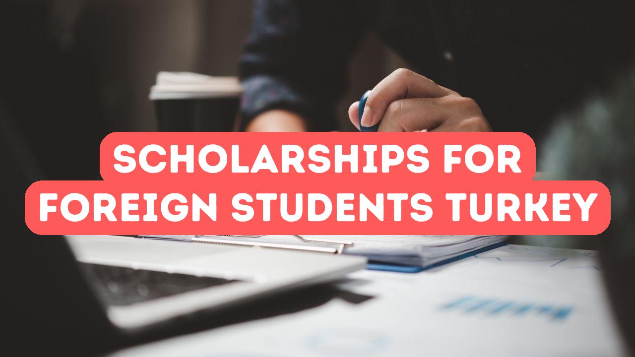 Scholarship Opportunities for Foreign Students in Turkey - Turkish ...
